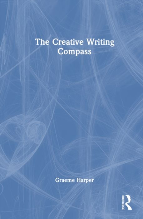The Creative Writing Compass | Harper, Graeme - 교보문고