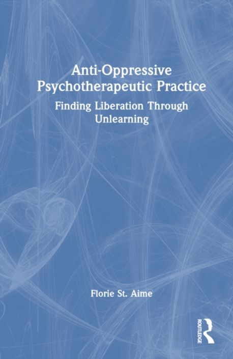 Anti-Oppressive Psychotherapeutic Practice | Aime, Florie St - 교보문고