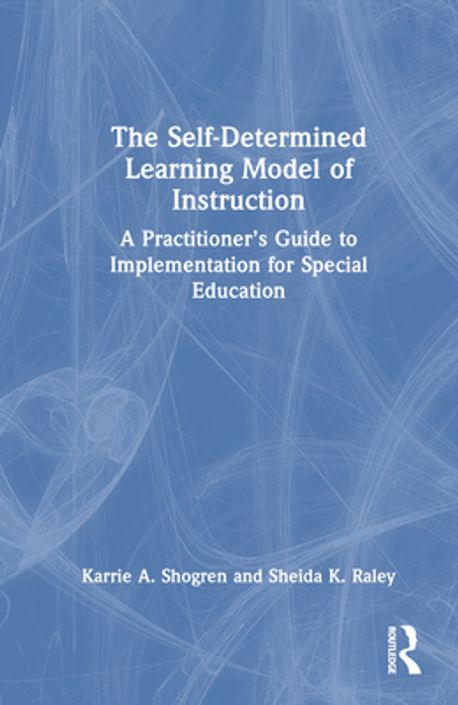 The Self-Determined Learning Model of Instruction | Shogren, Karrie A. - 교보문고