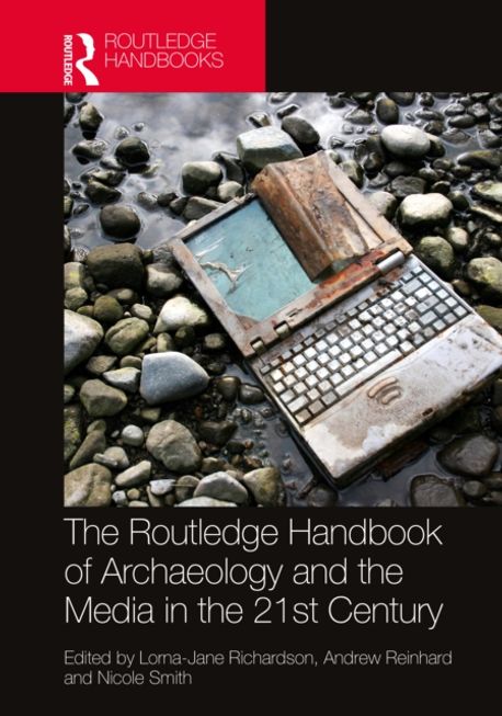 The Routledge Handbook of Archaeology and the Media in the 21st Century | Richardson, Lorna-Jane ...
