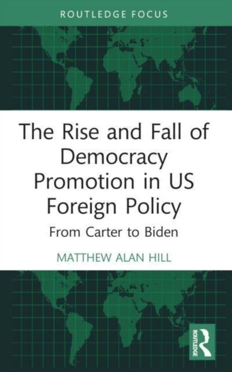 The Rise and Fall of Democracy Promotion in Us Foreign Policy | Matthew ...