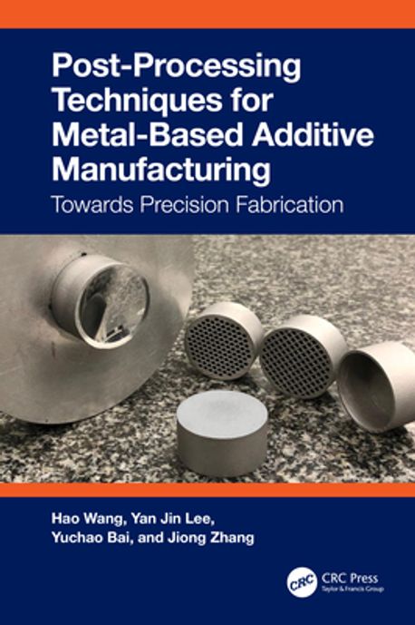 Post-Processing Techniques for Metal-Based Additive Manufacturing | Wang, Hao - 교보문고