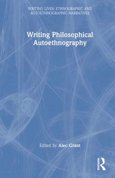 Writing Philosophical Autoethnography | Grant, Alec - 교보문고