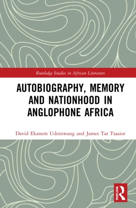 Autobiography, Memory and Nationhood in Anglophone Africa | Udoinwang ...
