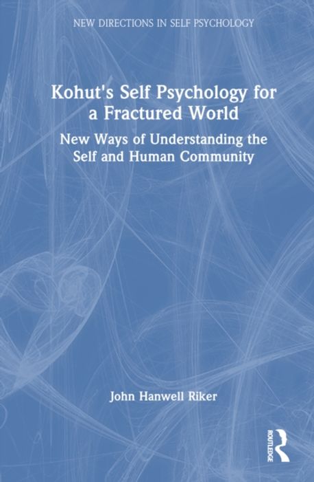 Kohut's Self Psychology for a Fractured World | Riker, John Hanwell - 교보문고