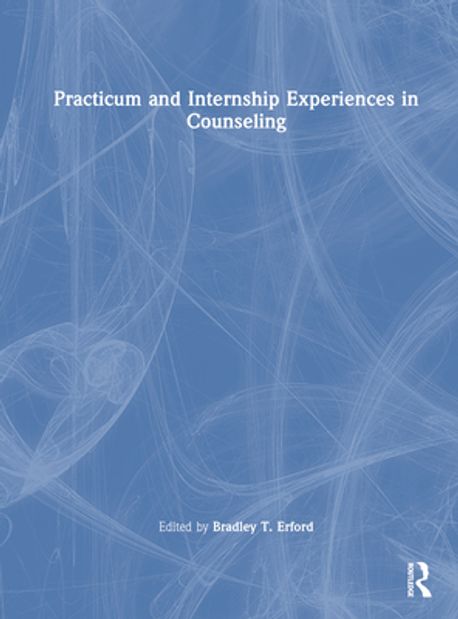 Practicum and Internship Experiences in Counseling | Erford, Bradley T. - 교보문고