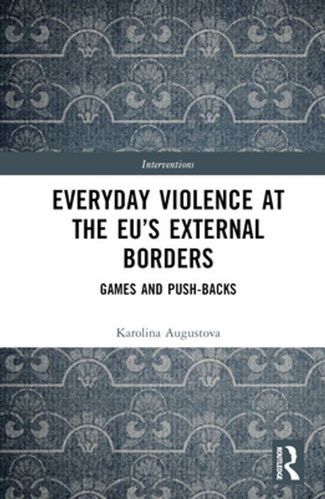 Everyday Violence at the Eu's External Borders | Augustova, Karolina - 교보문고