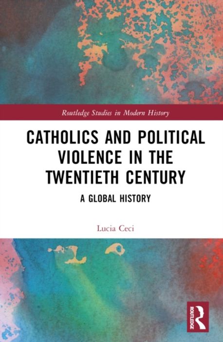Catholics and Political Violence in the Twentieth Century | Ceci, Lucia ...