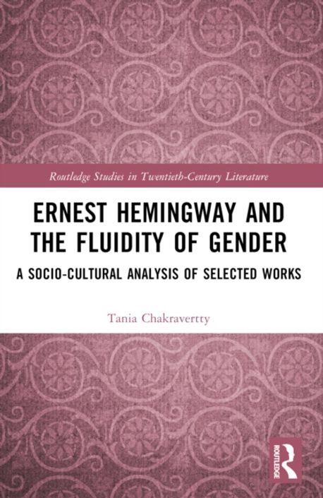 Ernest Hemingway and the Fluidity of Gender | Tania Chakravertty - 교보문고