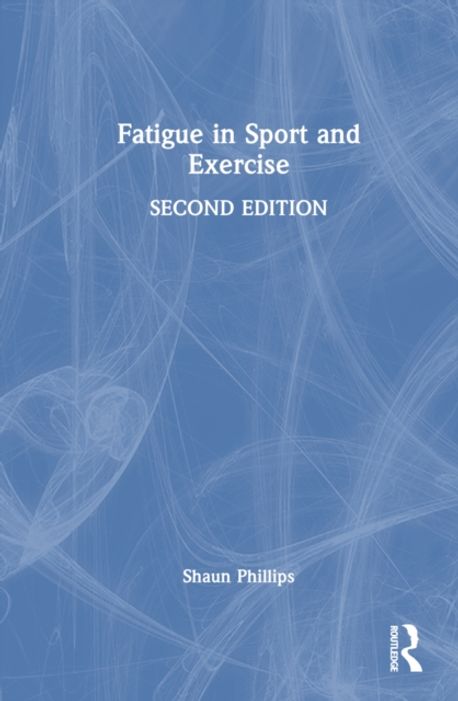 Fatigue in Sport and Exercise | Phillips, Shaun - 교보문고