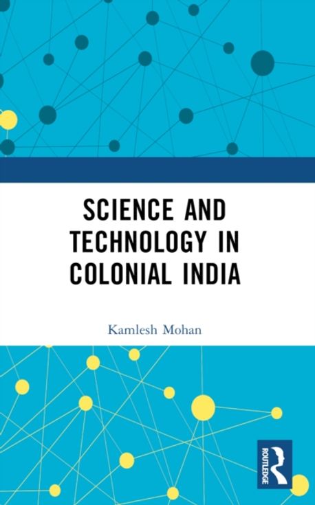 Science and Technology in Colonial India | Mohan, Kamlesh - 교보문고
