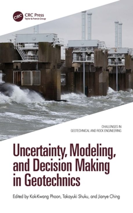 Uncertainty, Modeling, and Decision Making in Geotechnics | Phoon, Kok-Kwang - 교보문고