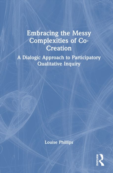 Embracing the Messy Complexities of Co-Creation | Phillips, Louise - 교보문고