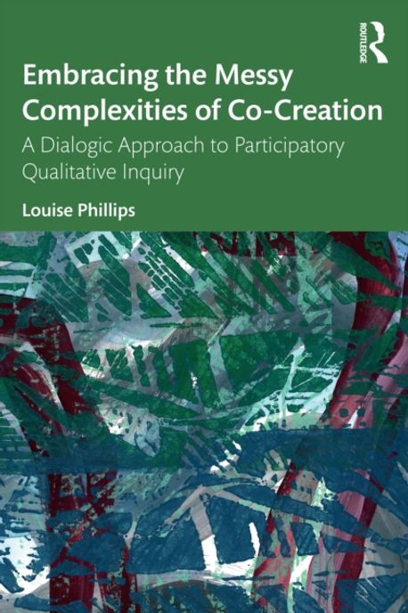 Embracing the Messy Complexities of Co-Creation | Phillips, Louise - 교보문고