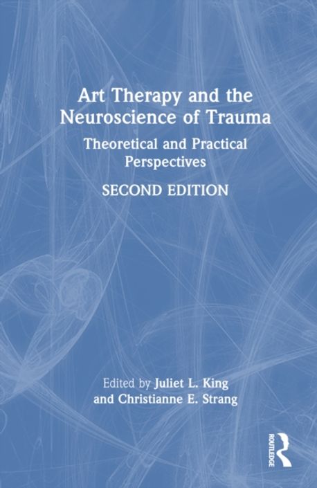 Art Therapy and the Neuroscience of Trauma | King, Juliet L. - 교보문고