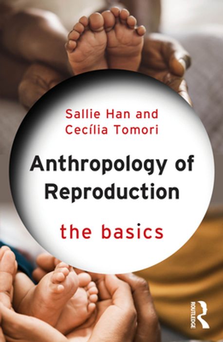 Anthropology of Reproduction: The Basics | Sallie Han - 교보문고