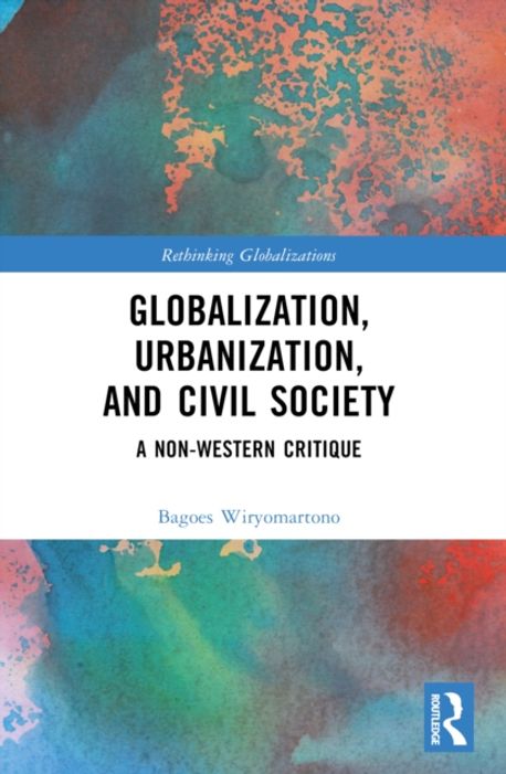 Globalization, Urbanization, and Civil Society | Wiryomartono, Bagoes ...