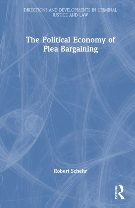 The Political Economy of Plea Bargaining | Schehr, Robert - 교보문고