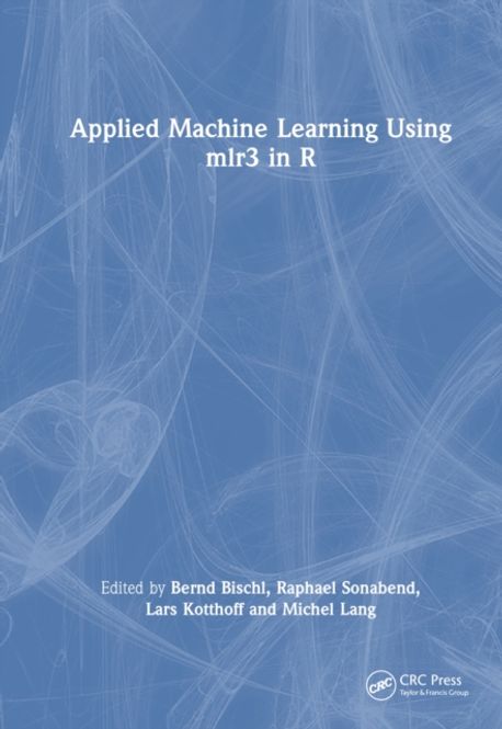 Applied Machine Learning Using mlr3 in R | Bischl, Bernd - 교보문고