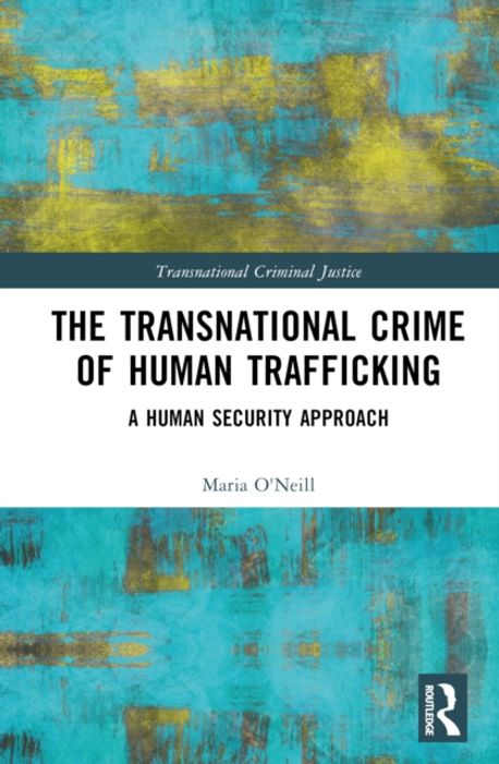 The Transnational Crime of Human Trafficking | O'Neill, Maria - 교보문고