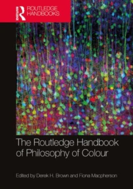 The Routledge Handbook of Philosophy of Colour | Brown, Derek H. - 교보문고