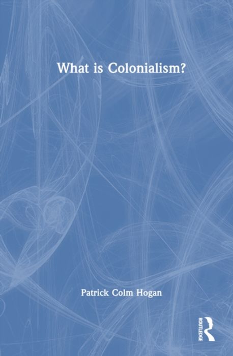 What is Colonialism? | Hogan, Patrick Colm - 교보문고