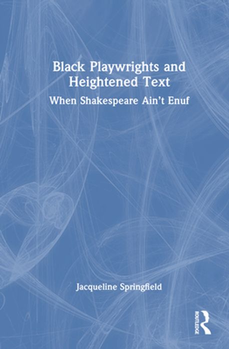 Black Playwrights and Heightened Text | Springfield, Jacqueline - 교보문고