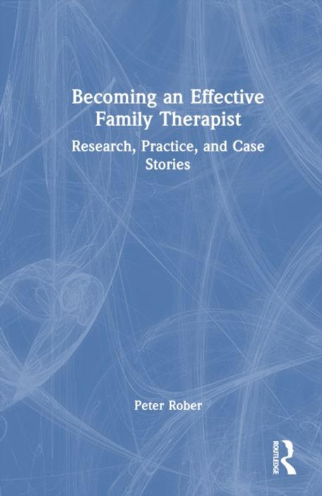 Becoming an Effective Family Therapist | Rober, Peter - 교보문고