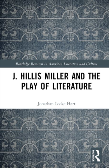 J. Hillis Miller and the Play of Literature | Locke Hart, Jonathan - 교보문고