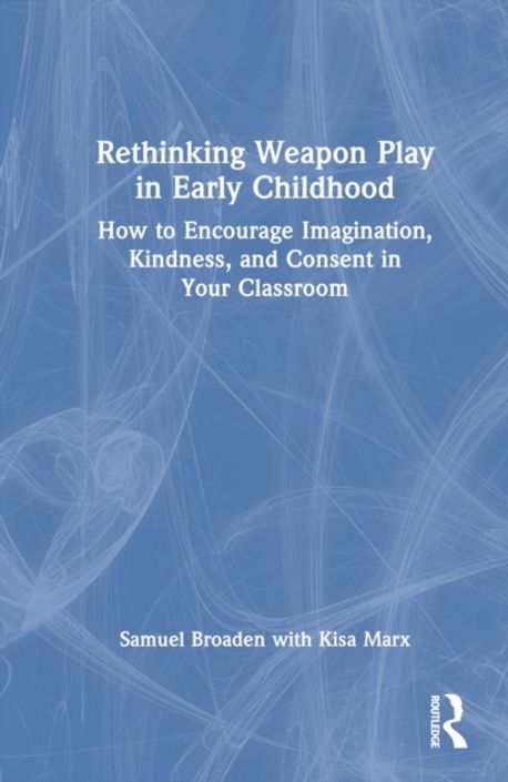 Rethinking Weapon Play in Early Childhood | Broaden, Samuel - 교보문고