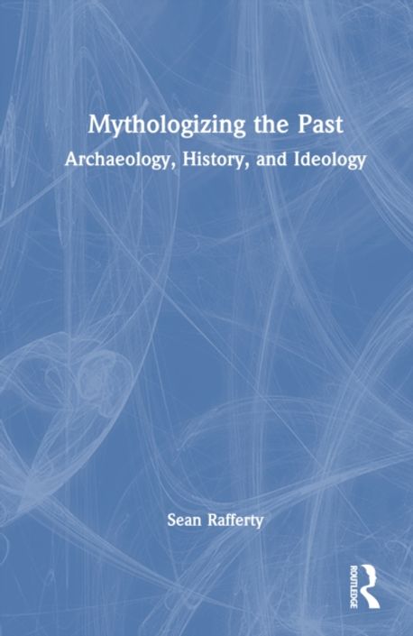 Mythologizing the Past | Rafferty, Sean - 교보문고