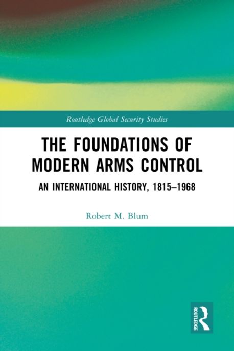 The Foundations of Modern Arms Control | Blum, Robert M. - 교보문고