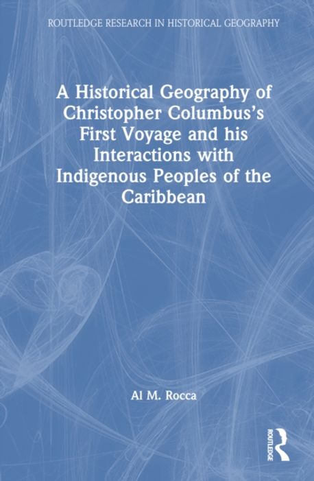 A Historical Geography of Christopher Columbus's First Voyage and his ...
