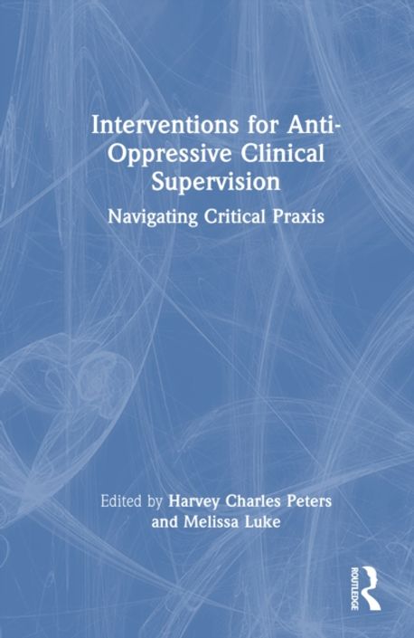 Interventions for Anti-Oppressive Clinical Supervision | Peters, Harvey ...