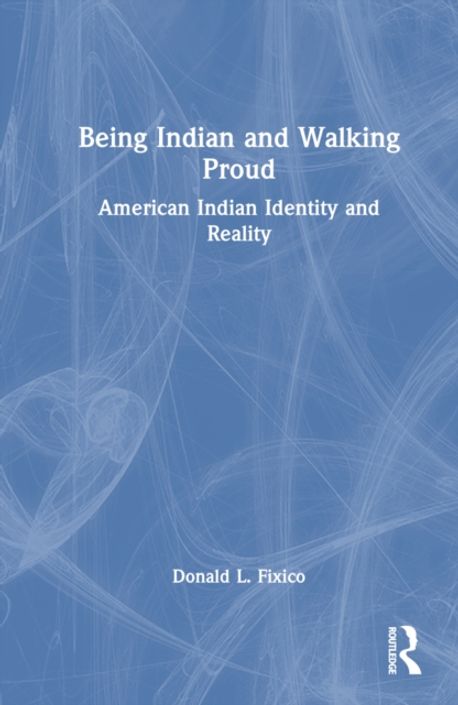Being Indian and Walking Proud | Fixico, Donald L. - 교보문고