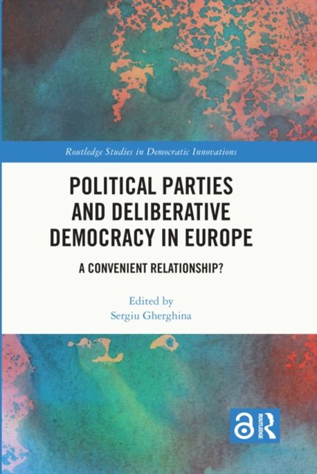 Political Parties and Deliberative Democracy in Europe | Gherghina, Sergiu - 교보문고