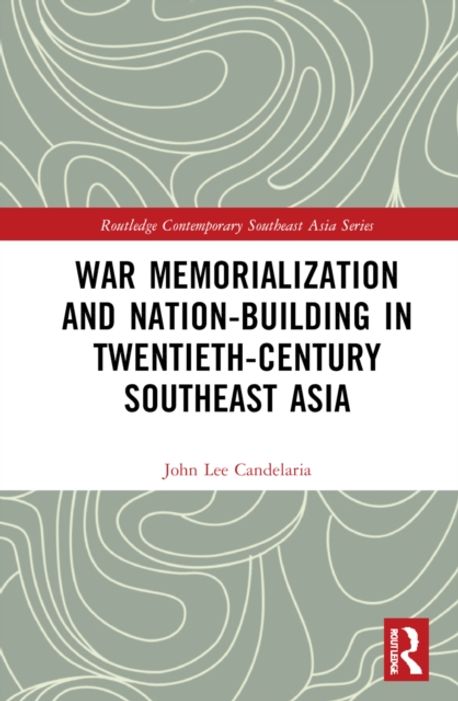 War Memorialization and Nation-Building in Twentieth-Century Southeast ...