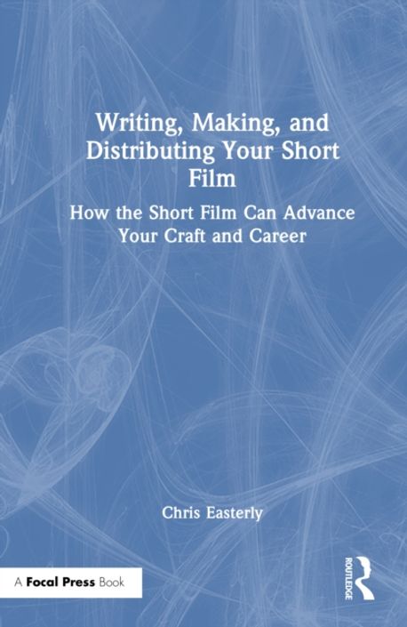 Writing, Making, and Distributing Your Short Film | Easterly, Chris - 교보문고