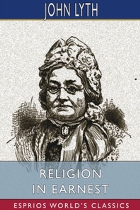 Religion in Earnest (Esprios Classics) | Lyth, John - 교보문고