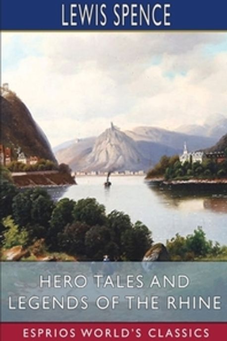 Hero Tales and Legends of the Rhine (Esprios Classics) | Spence, Lewis ...