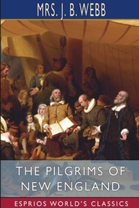 The Pilgrims of New England (Esprios Classics) | Webb, J. B. - 교보문고