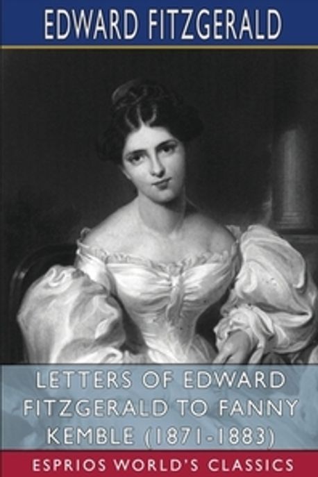 Letters of Edward FitzGerald to Fanny Kemble (1871-1883) (Esprios Classics) | Fitzgerald, Edward ...