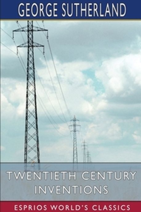 Twentieth Century Inventions (Esprios Classics) | Sutherland, George - 교보문고
