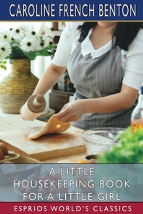 A Little Housekeeping Book for a Little Girl (Esprios Classics ...