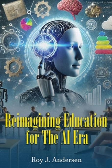 Reimagining Education for the AI Era | Andersen, Roy J. - 교보문고