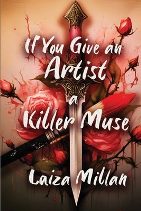 If You Give an Artist a Killer Muse | Millan, Laiza - 교보문고