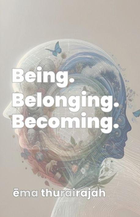 Being. Belonging. Becoming. | Thurairajah, Ema - 교보문고