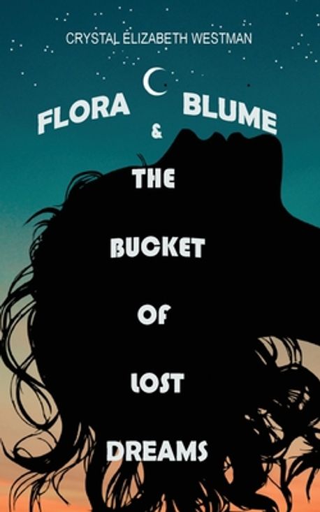 Flora Blume & the Bucket of Lost Dreams | Westman, Crystal Elizabeth - 교보문고
