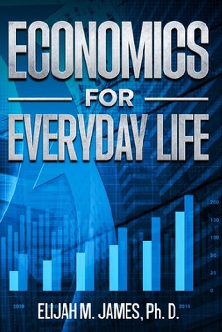 Economics For Everyday Life | James Ph. D., Elijah M. - 교보문고
