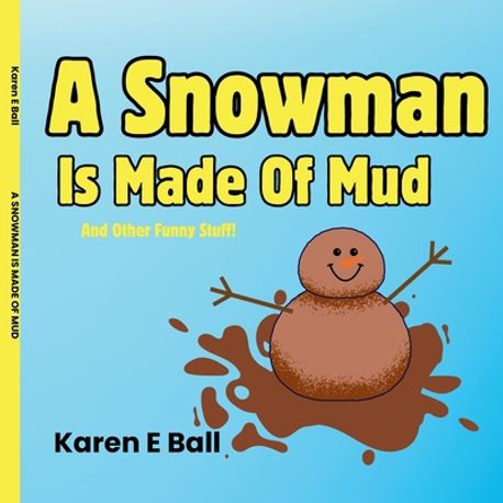 A Snowman Is Made Of Mud | Ball, Karen E. - 교보문고
